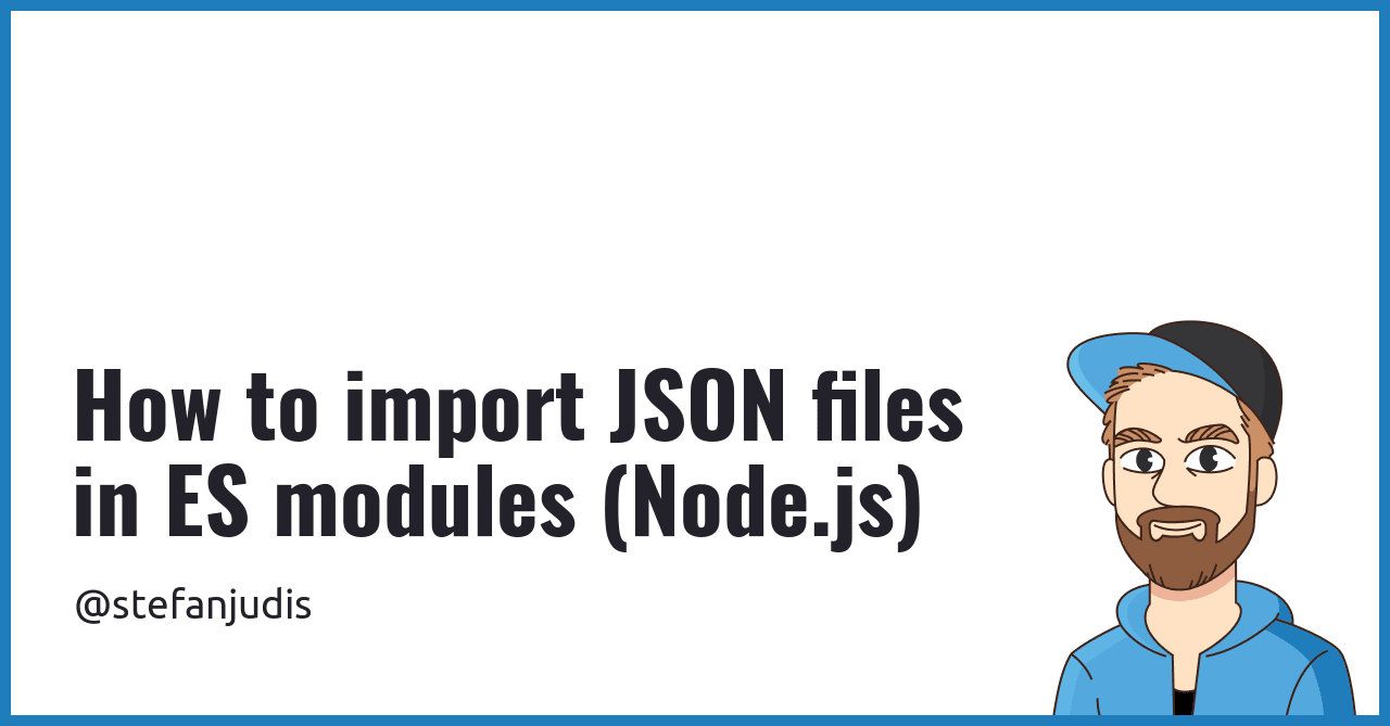 How to import JSON files in ES modules (Node.js) | Stefan Judis Web ...