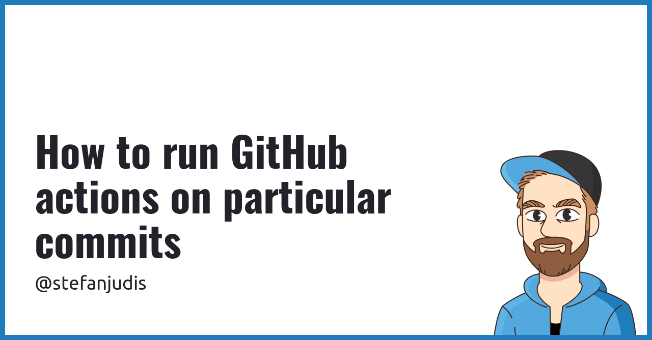 How to run GitHub actions on particular commits | Stefan Judis Web ...