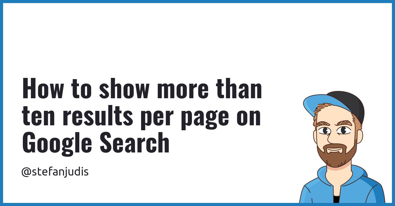 How to show more than ten results per page on Google Search | Stefan ...