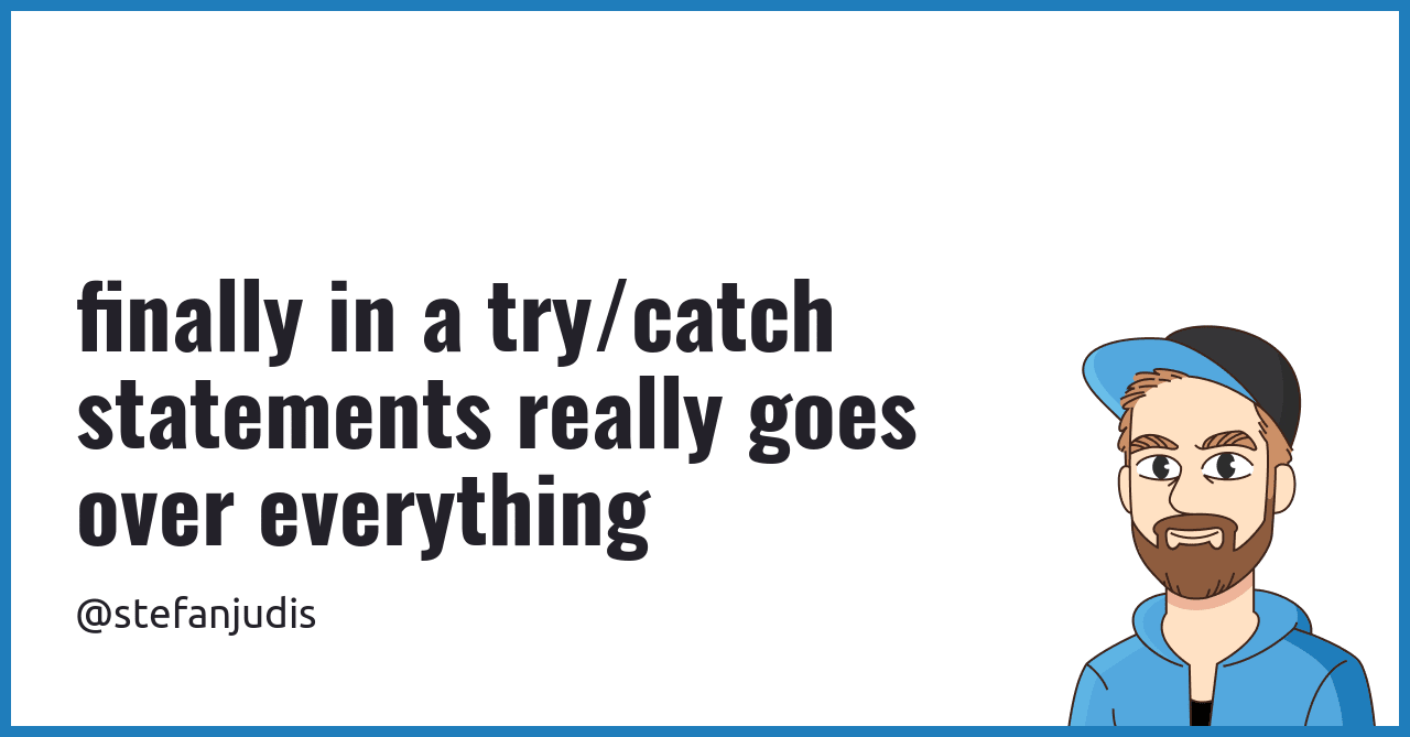 finally in a try/catch statements really goes over everything | Stefan ...