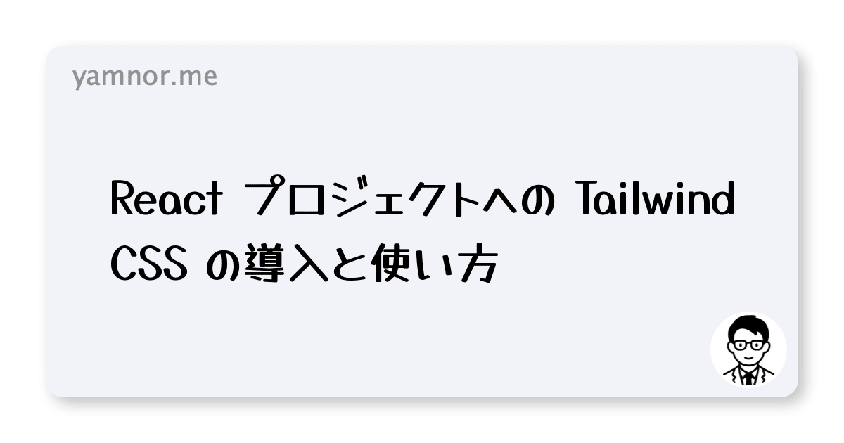 React プロジェクトへの Tailwind CSS の導入と使い方 | yamnor.me