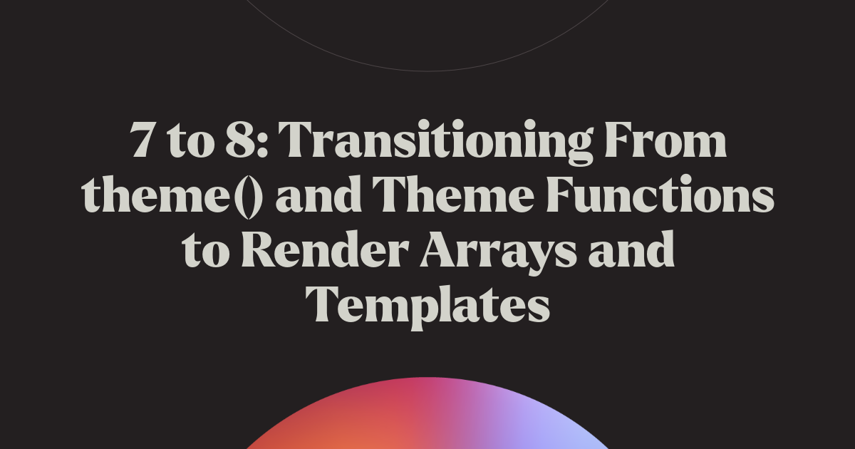 7 to 8: Transitioning From theme() and Theme Functions to Render Arrays ...