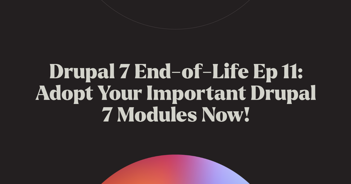Drupal 7 End-of-Life Ep 11: Adopt Your Important Drupal 7 Modules Now ...
