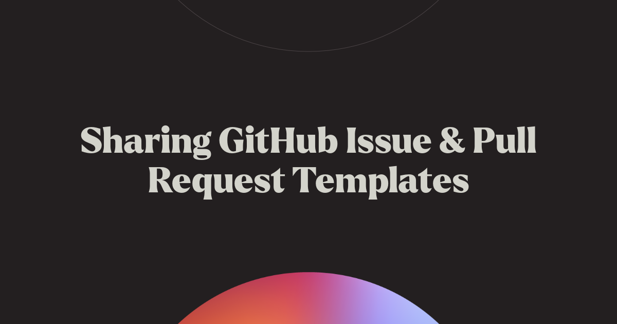 Sharing GitHub Issue & Pull Request Templates | Chromatic