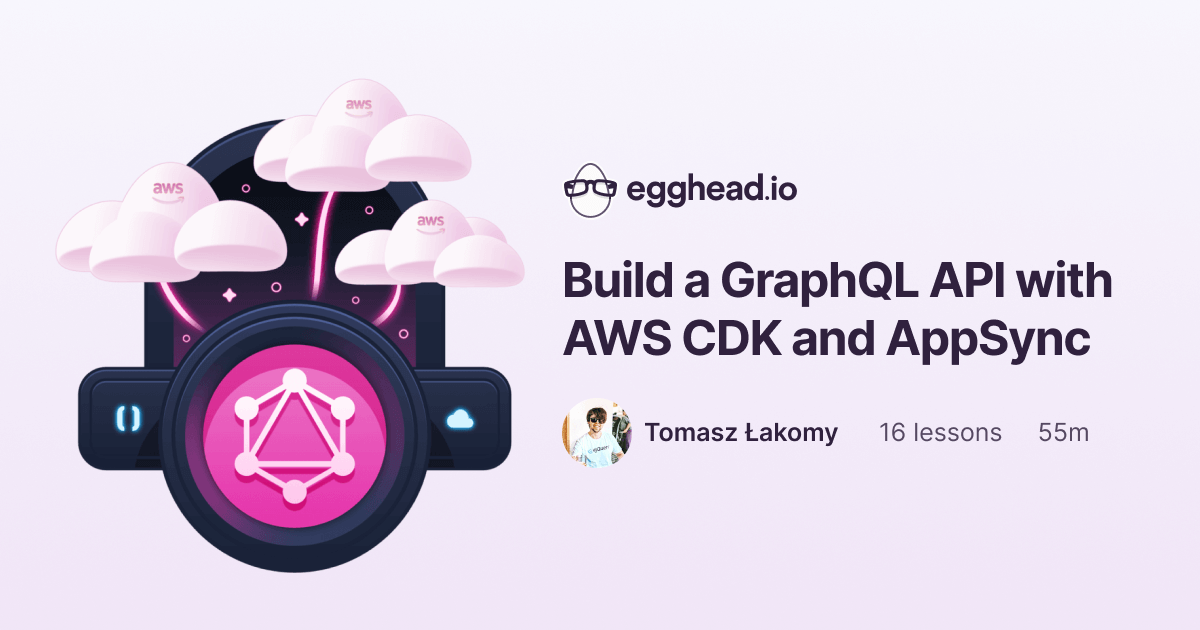 Build a GraphQL API with AWS CDK and AppSync | egghead.io