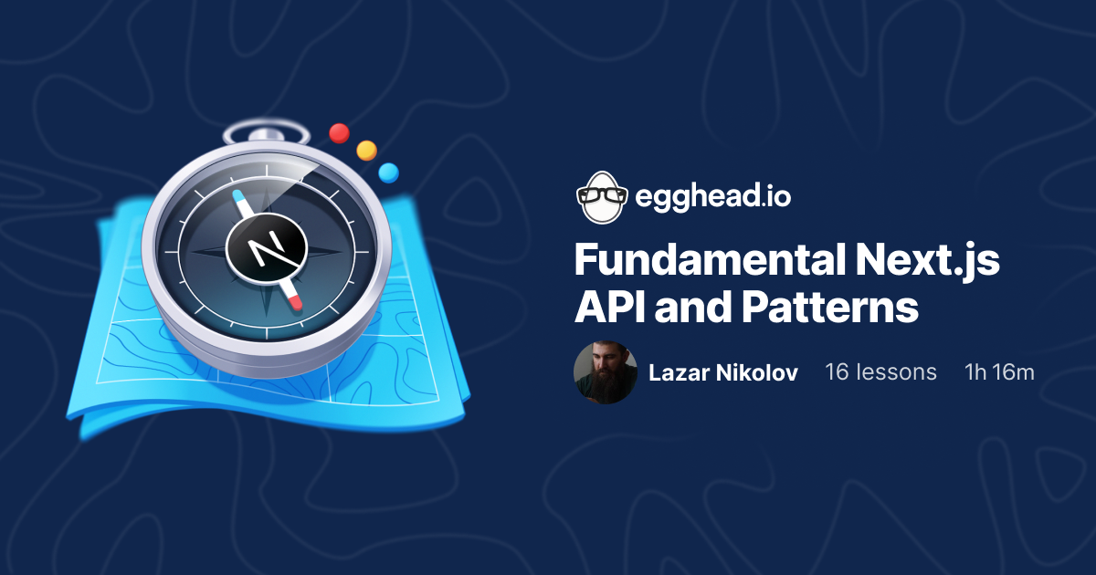 Fundamental Next.js API and Patterns | egghead.io