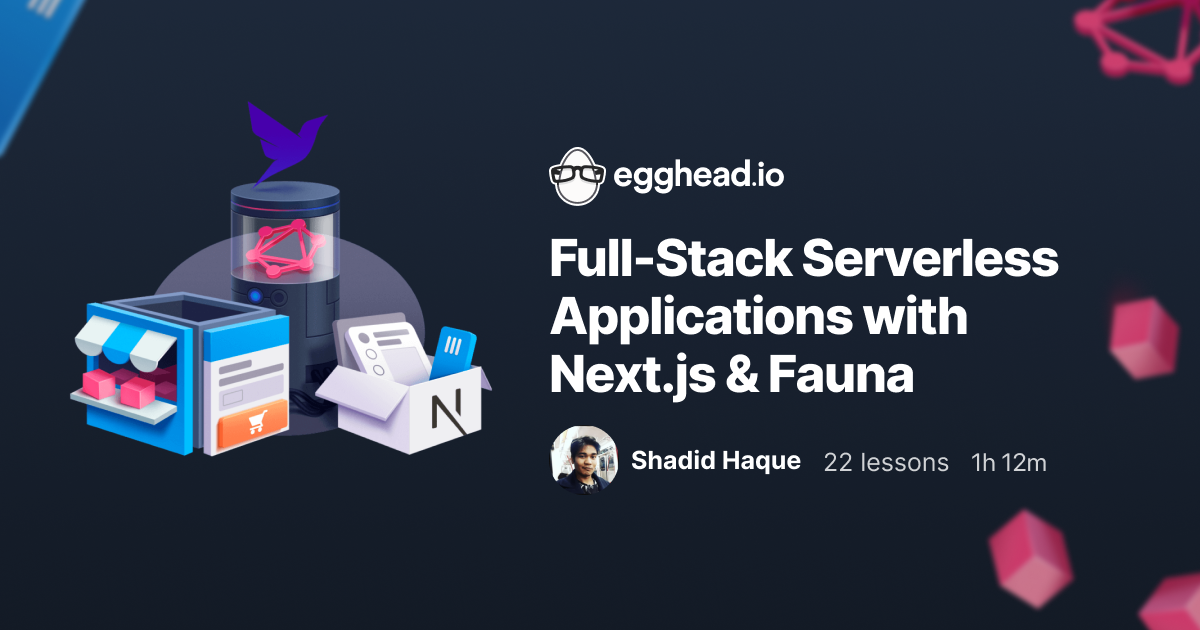 Full-Stack Serverless Apps with Next.js & Fauna | egghead.io Full-Stack Serverless Apps with Next.js & Fauna | egghead.io