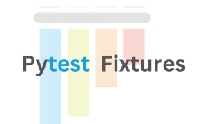 Pytest Fixtures - A deep dive with examples