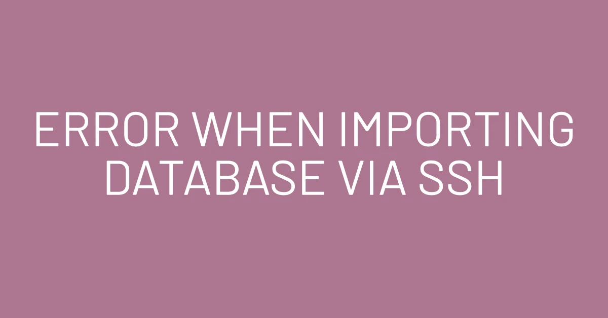 Error When Importing Database Via Ssh