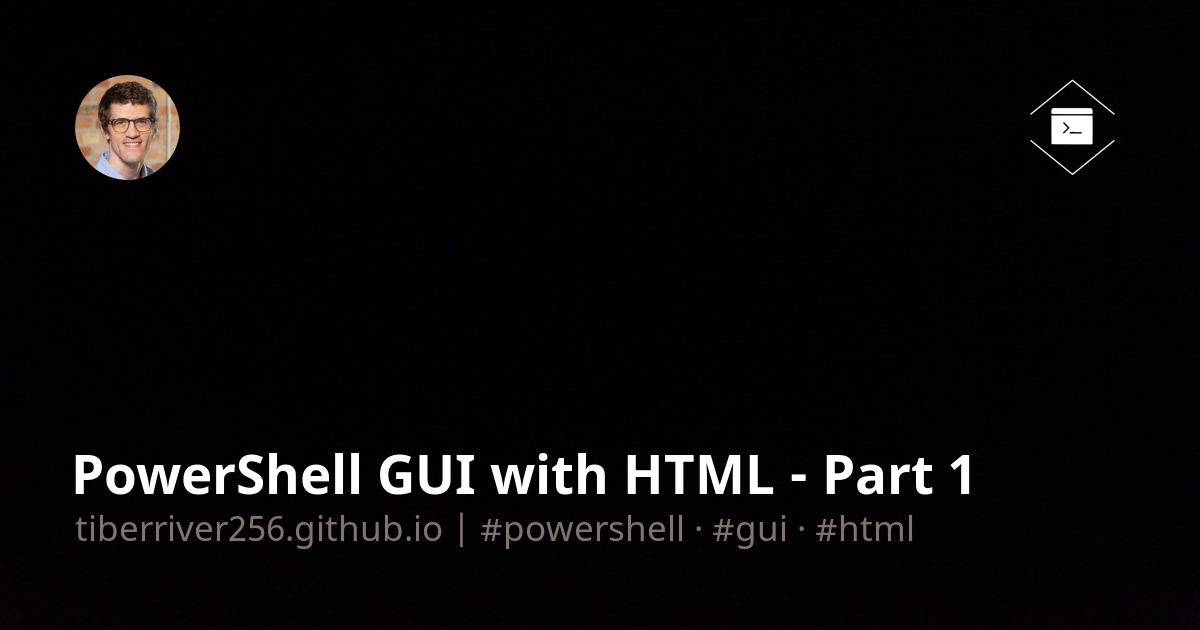 PowerShell GUI with HTML - Part 1 – Tiberriver256