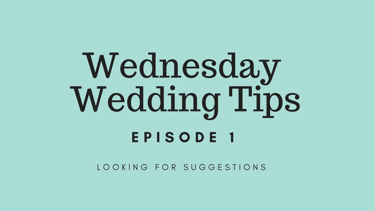 Wednesday Wedding Tips- A Weekly Video Series