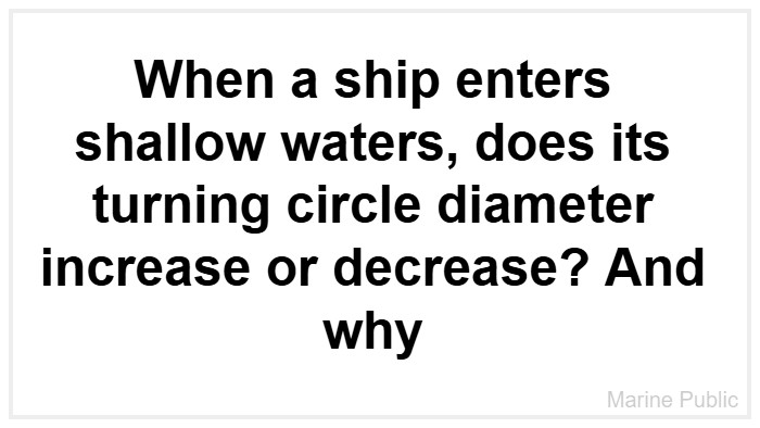 When a ship enters shallow waters, does its turning circle diameter ...