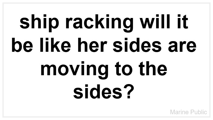 ship racking will it be like her sides are moving to the sides?