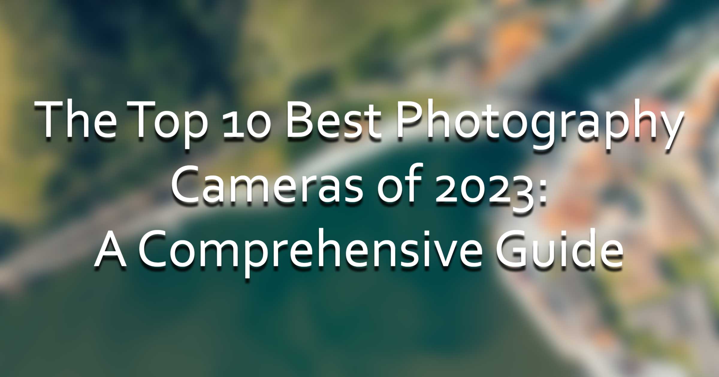 The Top 10 Best Photography Cameras of 2023: A Comprehensive Guide ...