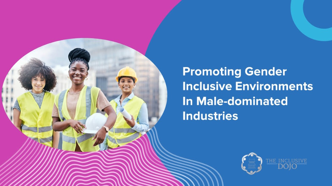 Promoting Gender Inclusive Workplaces in Male-Dominated Industries ...