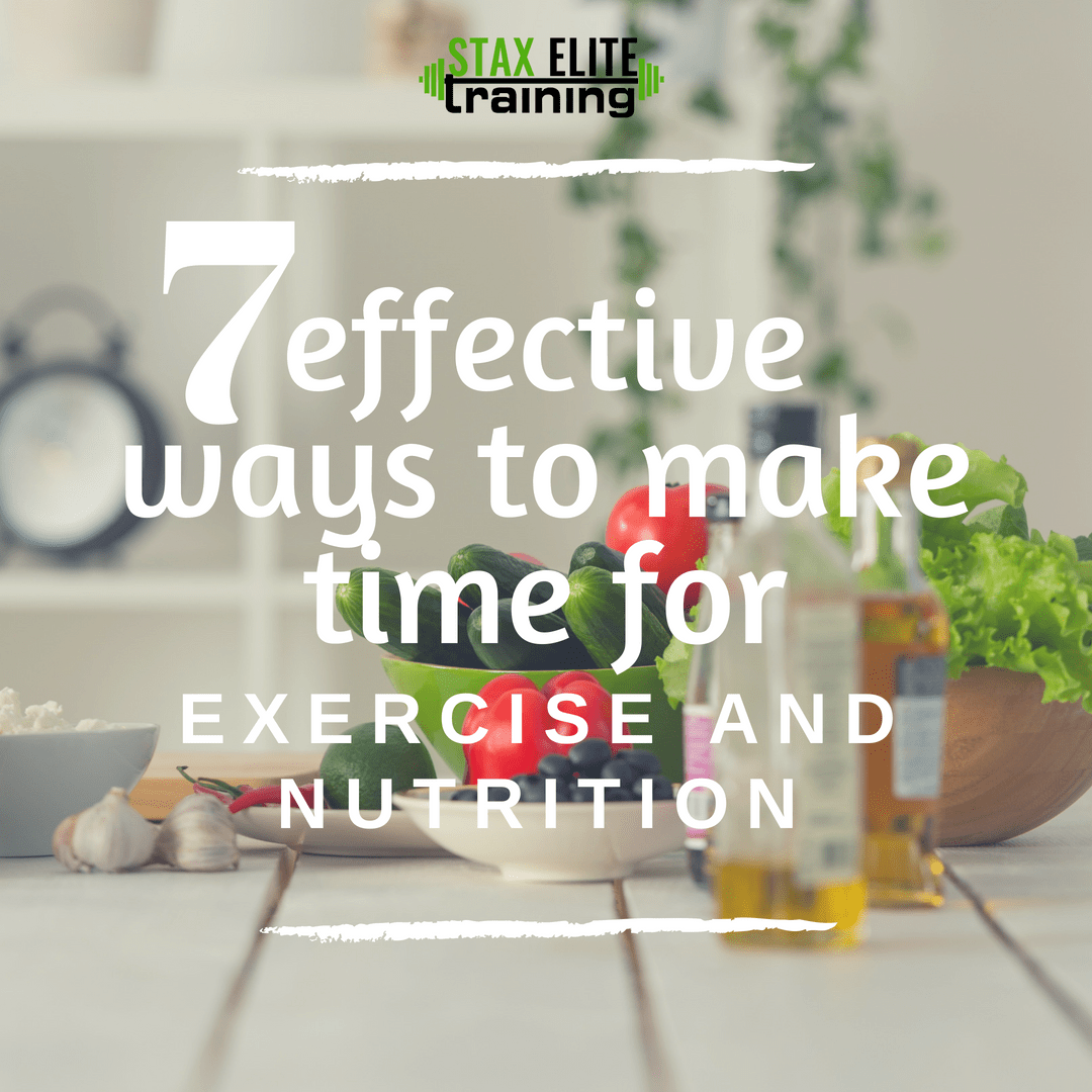 7 EFFECTIVE WAYS TO MAKE TIME FOR EXERCISE AND NUTRITION
