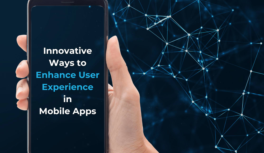 Innovative Ways to Enhance User Experience in Mobile Apps
