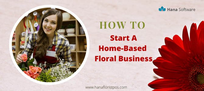 How To Start A Home-Based Floral Business? - Hana Florist POS Blog