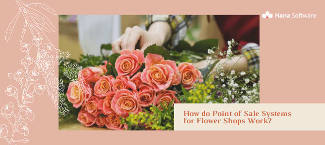How do Point of Sale Systems for Flower Shops Work? - Hana Florist POS Blog