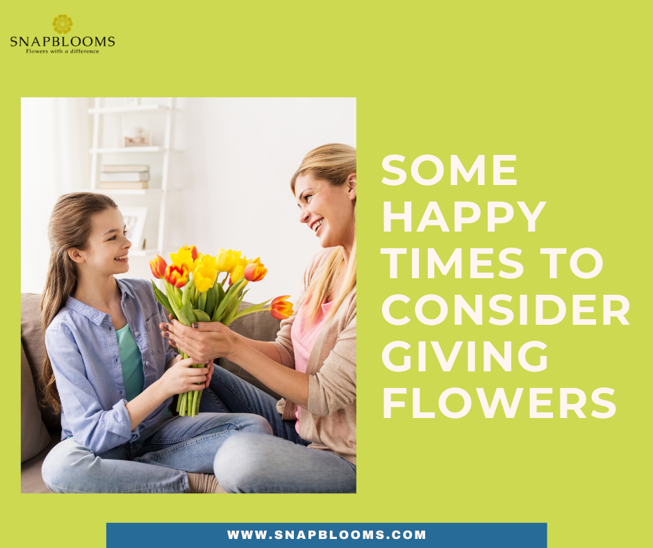 Some Happy Times to Consider Giving Flowers - SnapBlooms Blogs