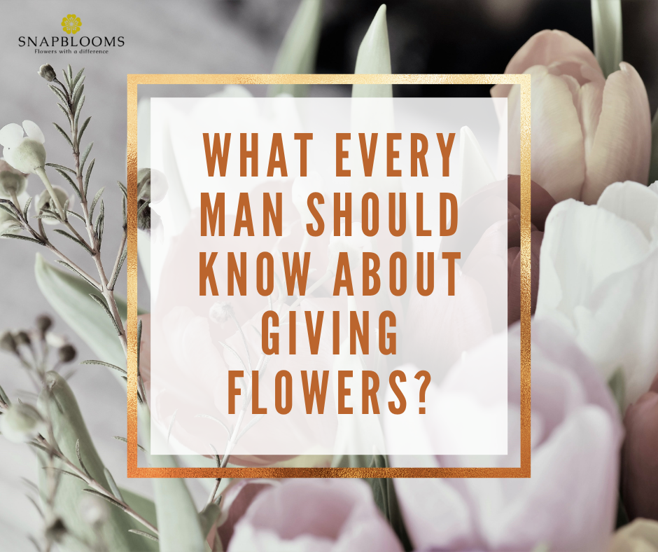 What Every Man Should Know About Giving flowers? - SnapBlooms Blogs