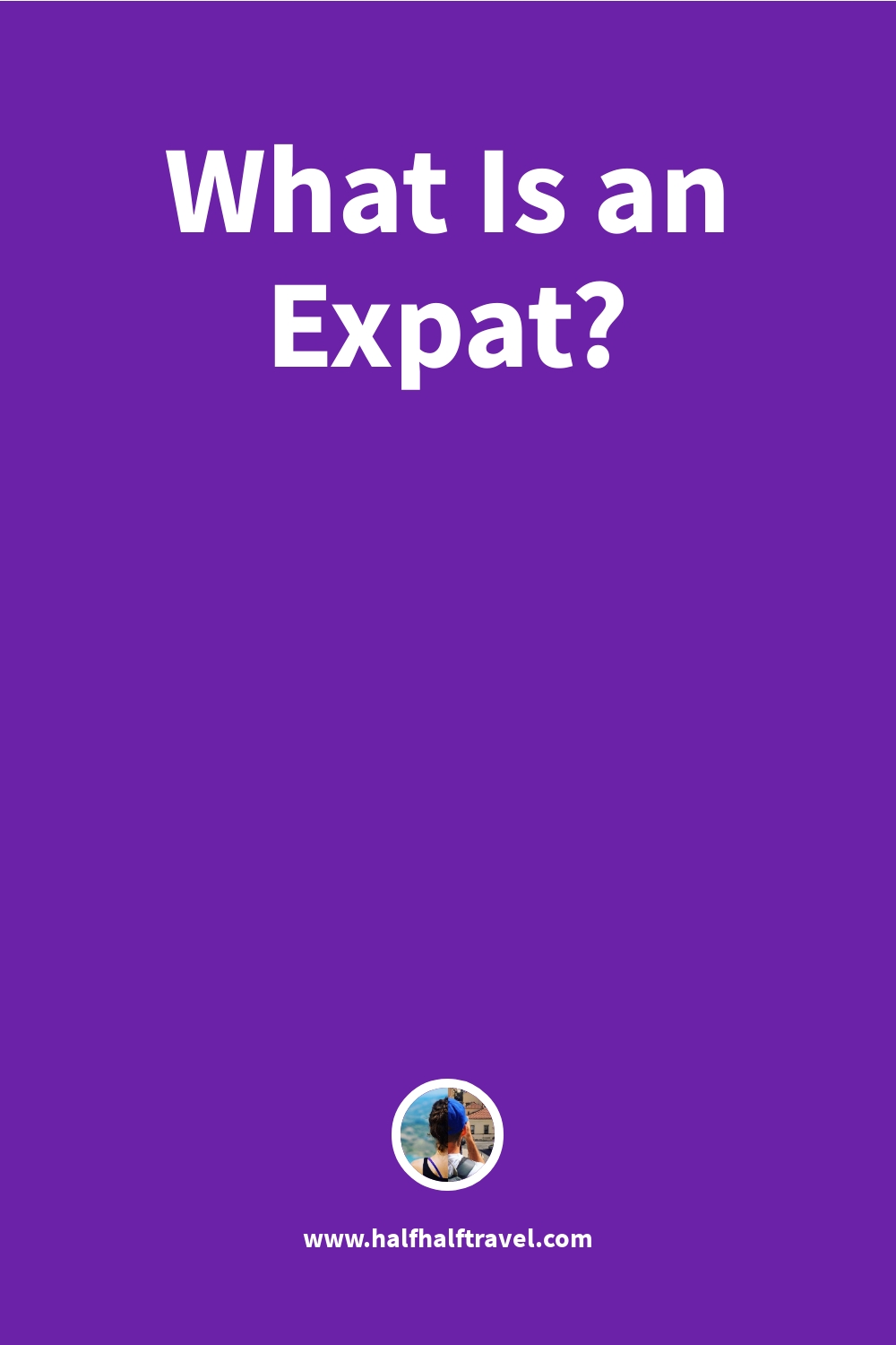 What Is an Expat: Guide to Living Abroad