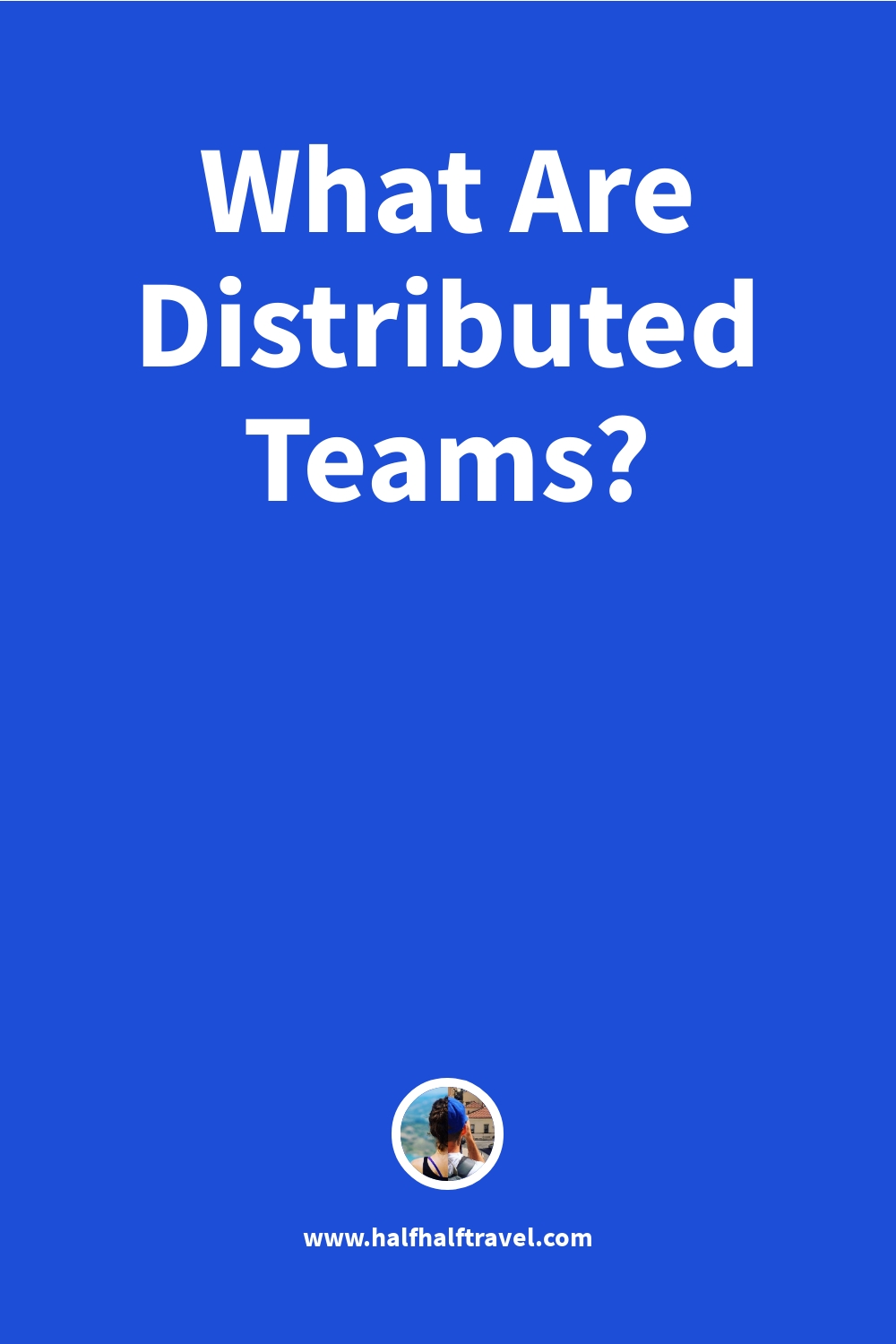 What Are Distributed Teams: Empower Your Coworkers