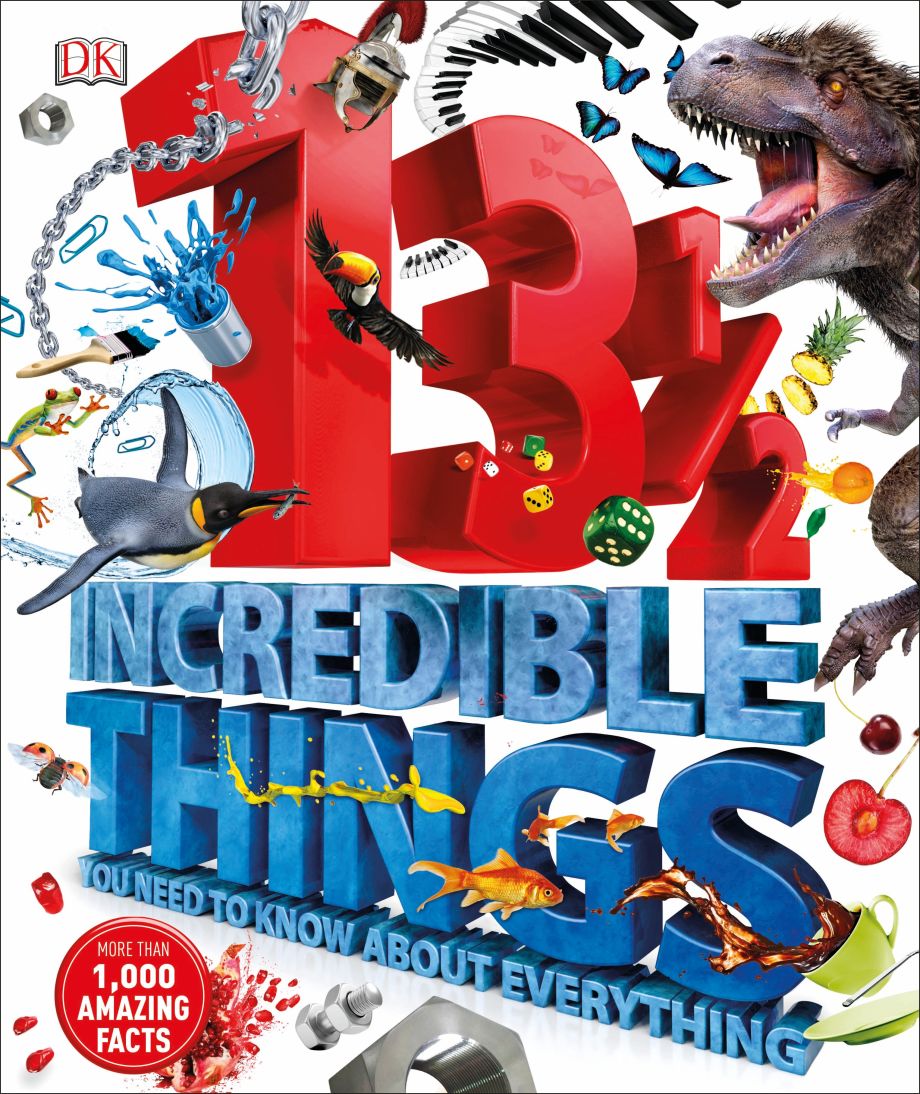 13½ Incredible Things You Need to Know About Everything | DK UK 13½ Incredible Things You Need to Know About Everything | DK UK
