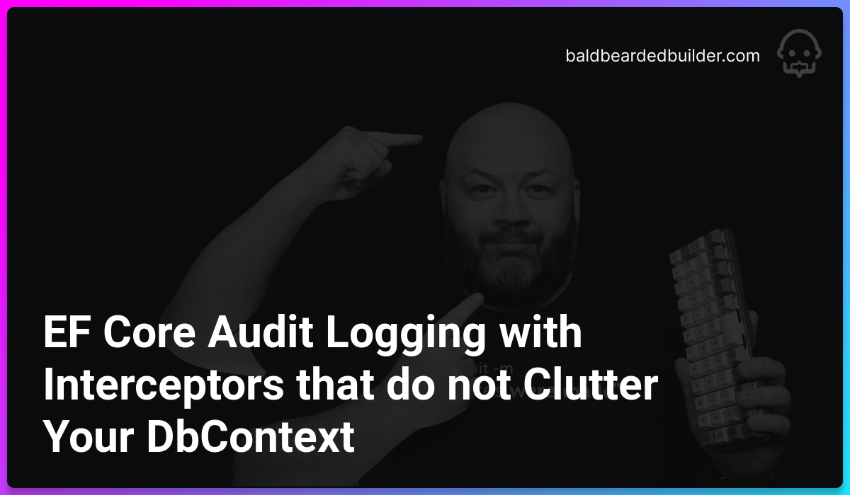 EF Core Audit Logging with Interceptors that do not Clutter Your DbContext