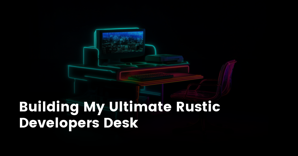Building my Ultimate Rustic Developers Desk