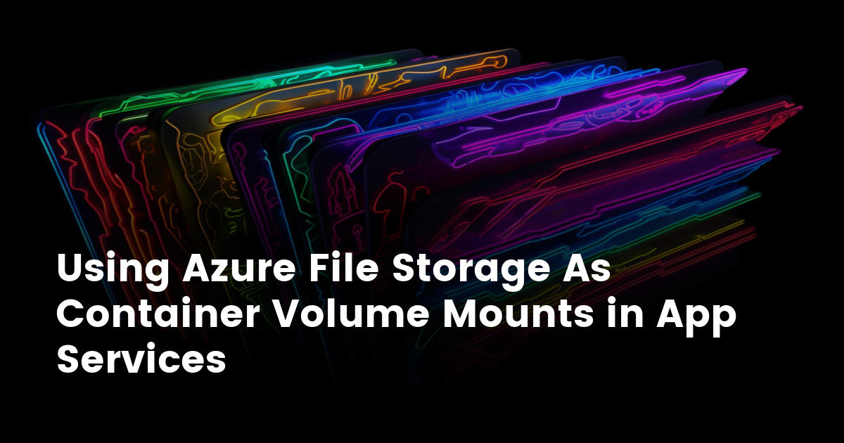 Using Azure File Storage as Container Volume Mounts in App Services