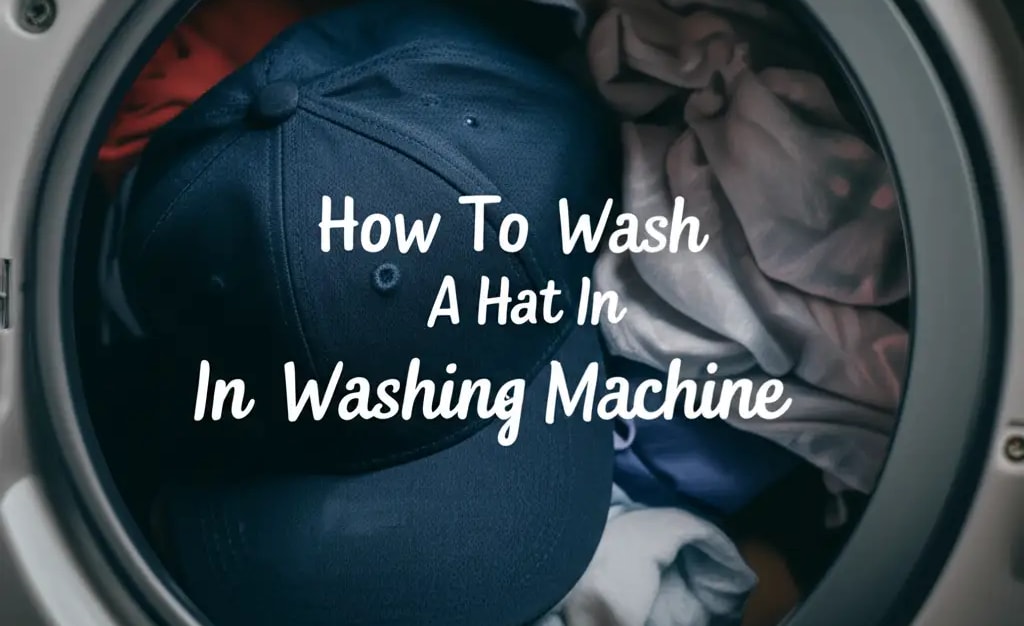 How To Wash A Hat In Washing Machine — Be A Cleaner