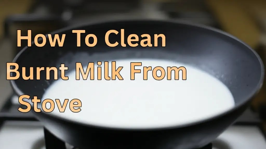 How To Clean Burnt Milk From Stove — Be A Cleaner