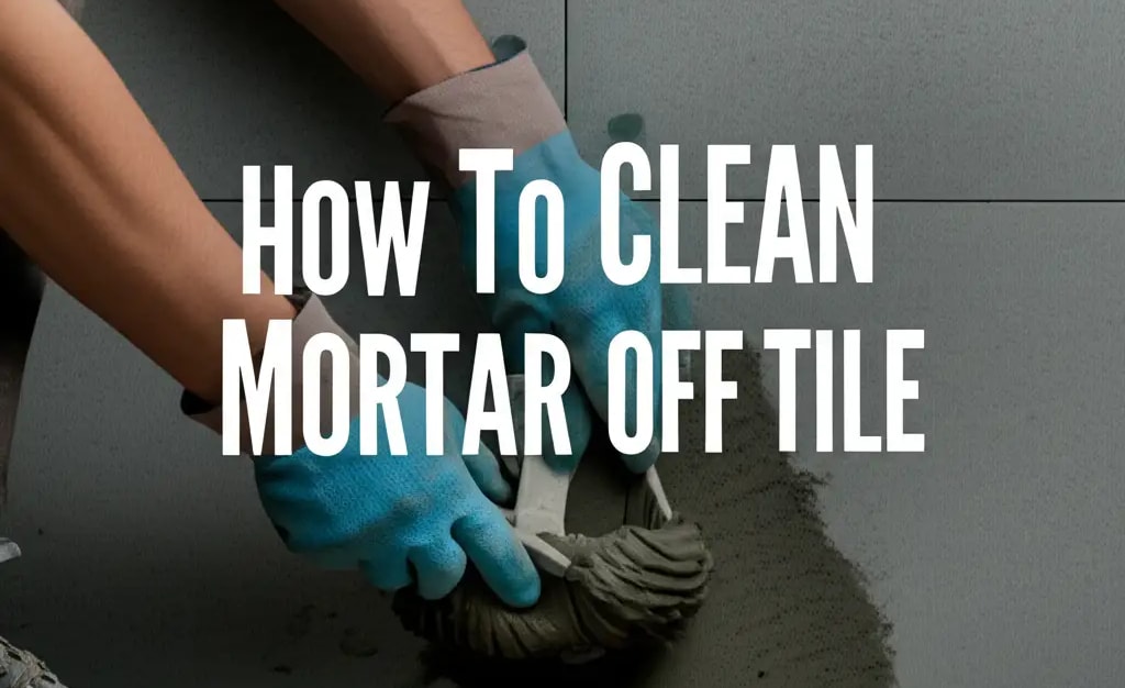 How To Clean Mortar Off Tile — Be A Cleaner