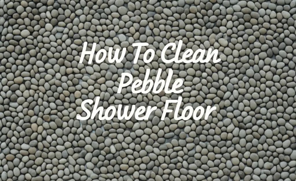 How To Clean Pebble Shower Floor — Be A Cleaner