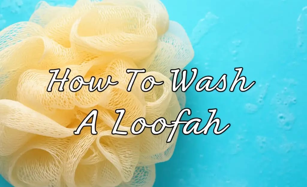 How To Wash A Loofah — Be A Cleaner
