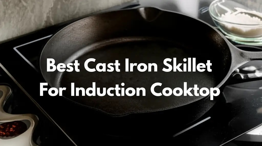 9 Best Cast Iron Skillets for Induction Cooktops 2026 — Be A Cleaner