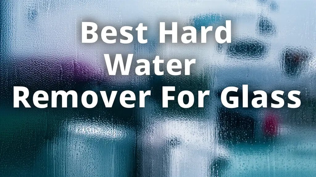 10 Best Hard Water Remover For Glass in 2026 — Home Essentials Guide (HEG)