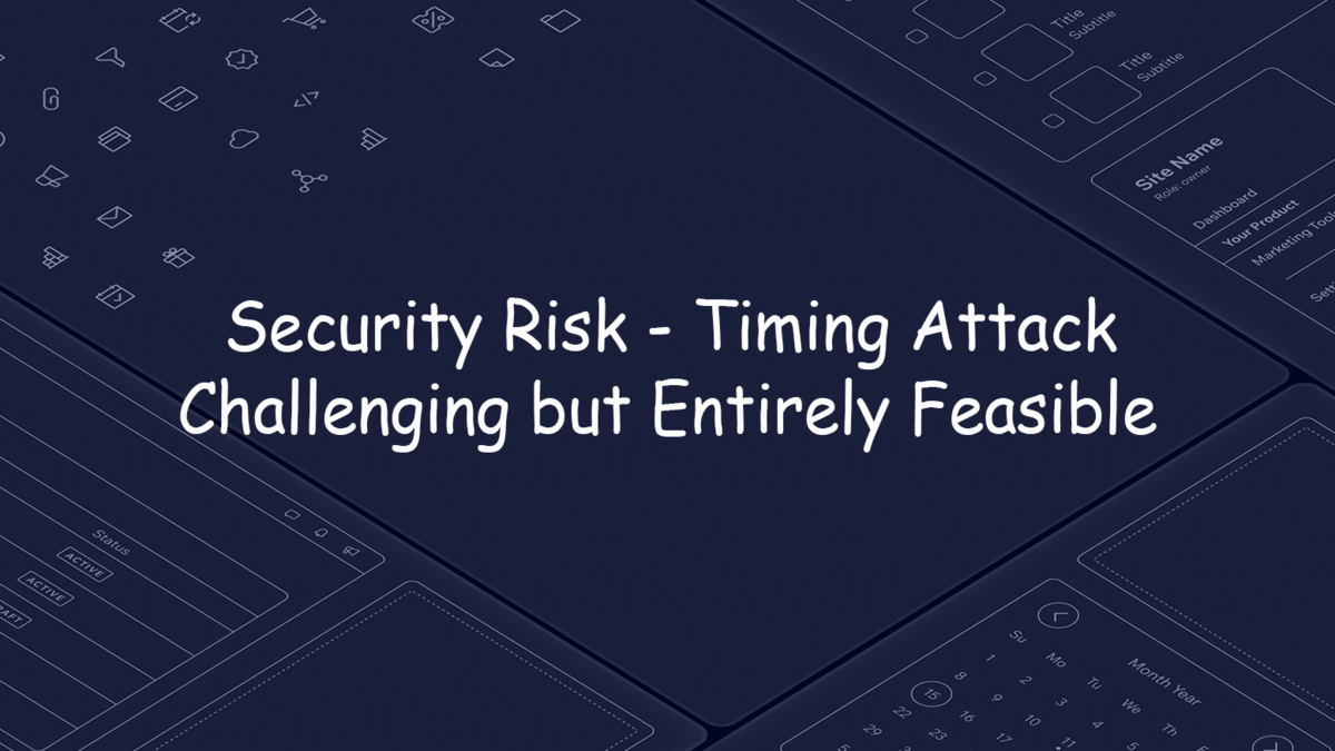 Security Risk - Timing Attack - Challenging but Entirely Feasible