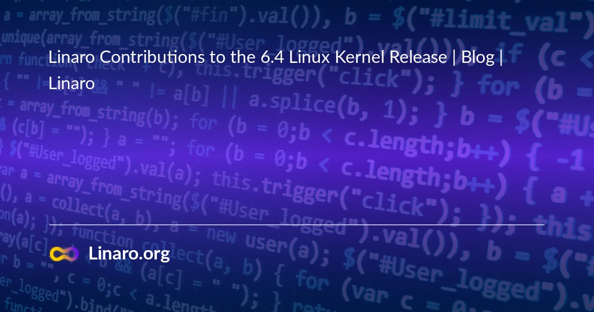 Linaro Contributions to the 6.4 Linux Kernel Release | Blog | Linaro