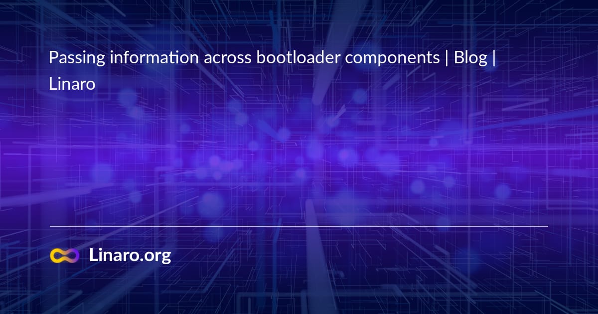 Passing information across bootloader components | Blog | Linaro