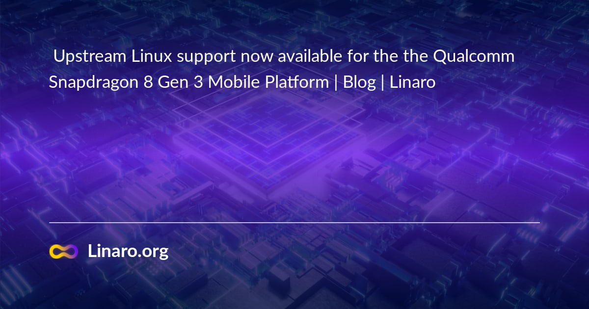 Upstream Linux support now available for the the Qualcomm Snapdragon 8 ...