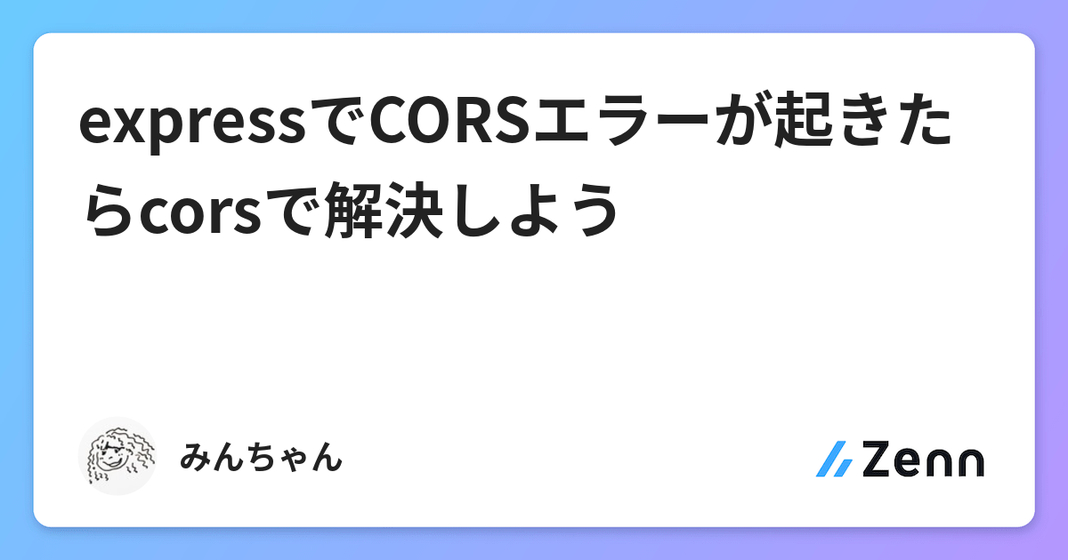 expressでCORSエラーが起きたらcorsで解決しよう