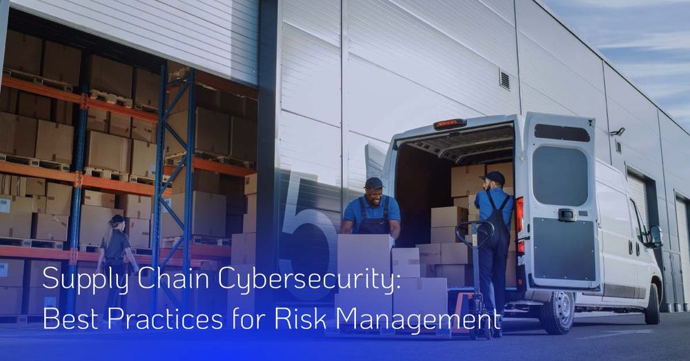 Supply Chain Cybersecurity: Best Practices for Risk Management