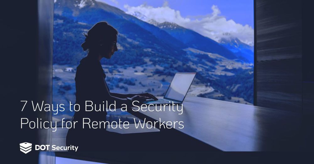 7 Ways to Build a Security Policy for Remote Workers