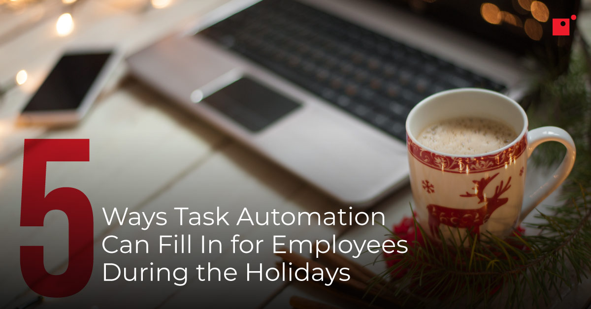 5 Ways Task Automation Can Fill In for Employees During Holidays
