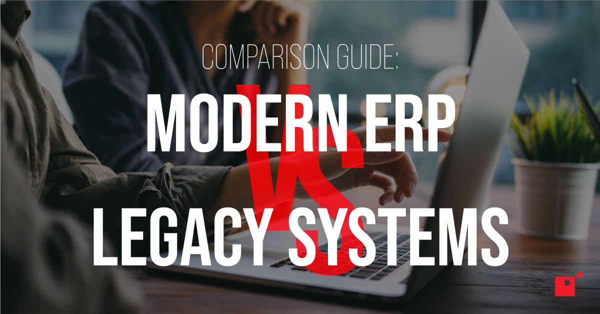 Modern ERP Vs. Legacy Systems: Comparison Guide Modern ERP Vs. Legacy Systems: Comparison Guide