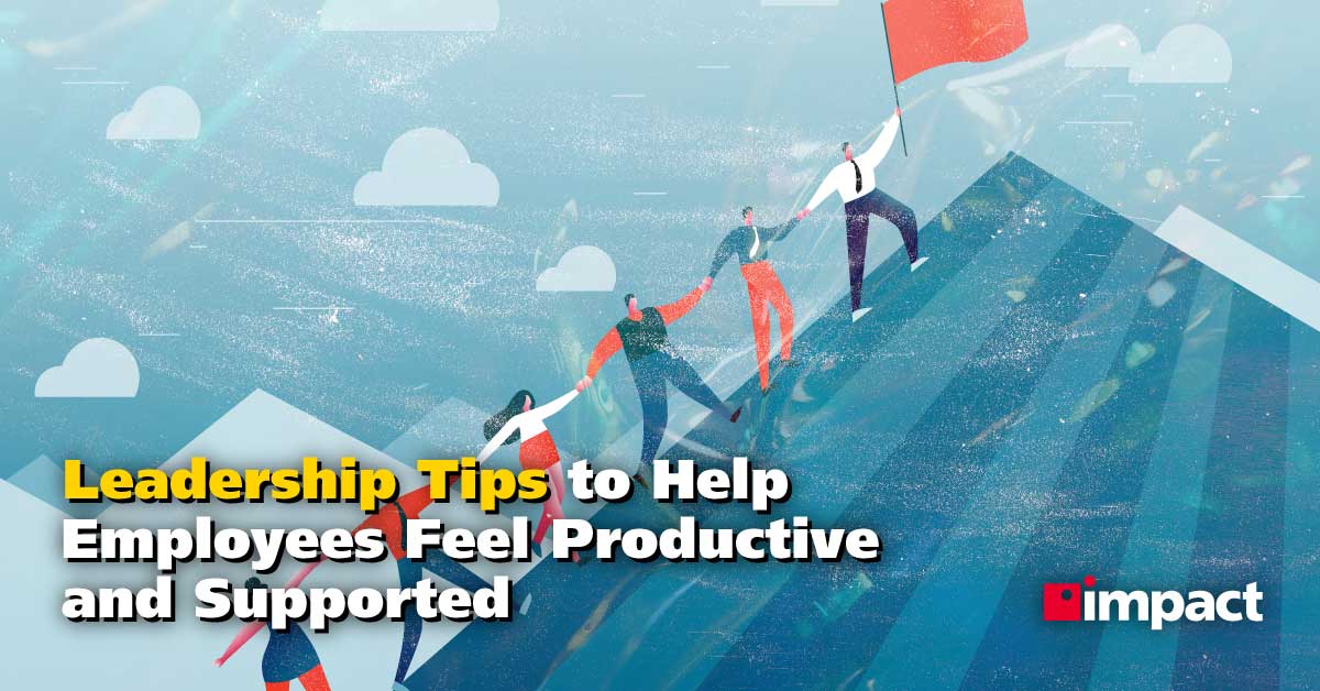Leadership Tips to Help Employees Feel Productive & Supported | Impact