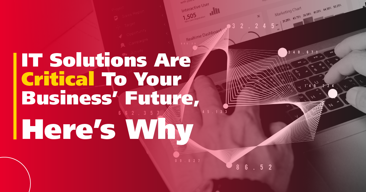 IT Solutions Are Critical to Your Business Future, Here’s Why