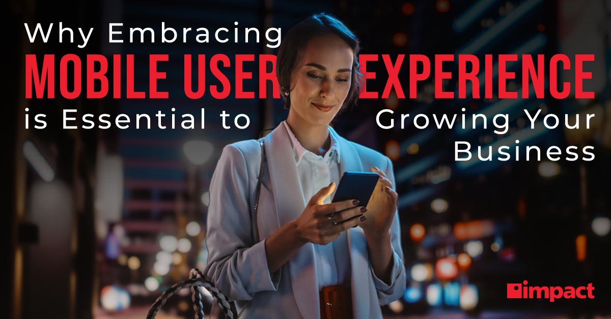 Why Mobile UX Is Essential to Grow Your Business | Impact
